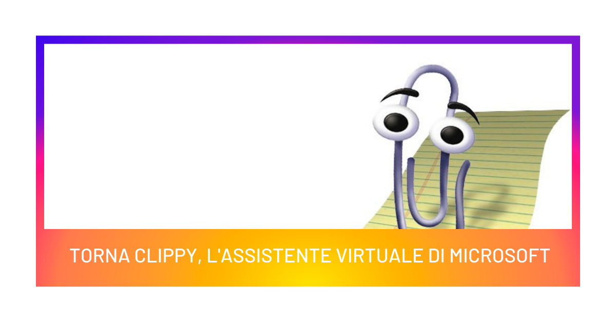 Torna Clippy, l’assistente virtuale di Microsoft - App to you - Agenzia ...