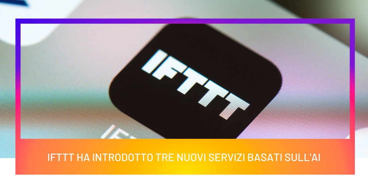 IFTTT ha introdotto tre nuovi servizi basati sull'AI - App to you ...